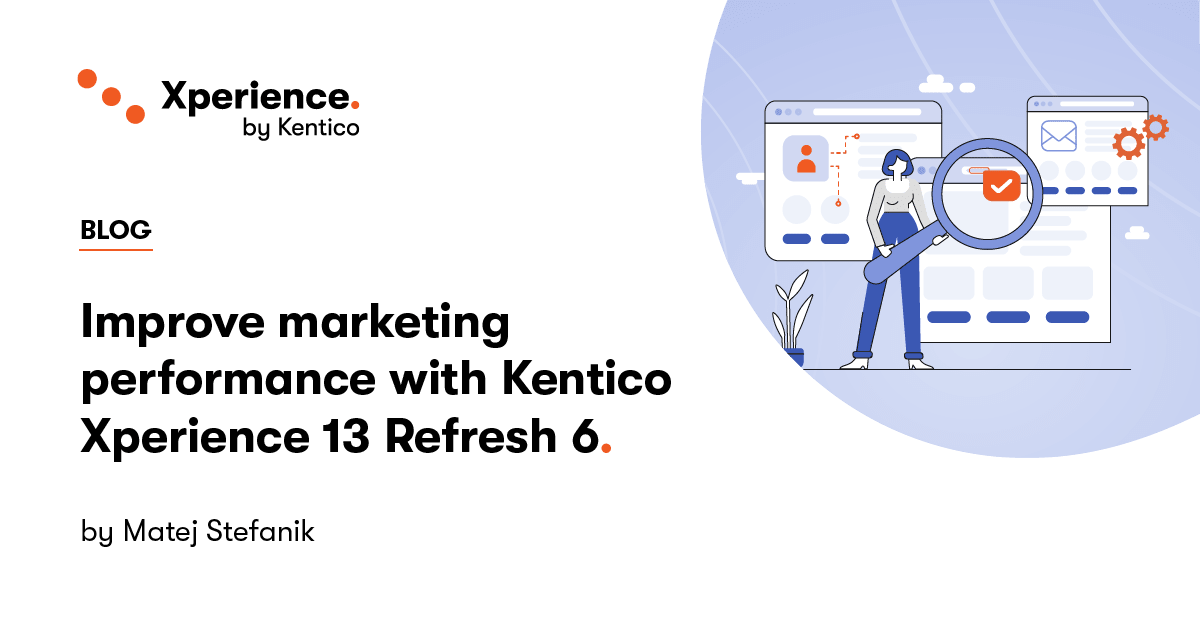 Improve marketing performance with Kentico Xperience 13 Refresh 6 | Kentico Improve marketing performance with Kentico Xperience 13 Refresh 6 | Kentico